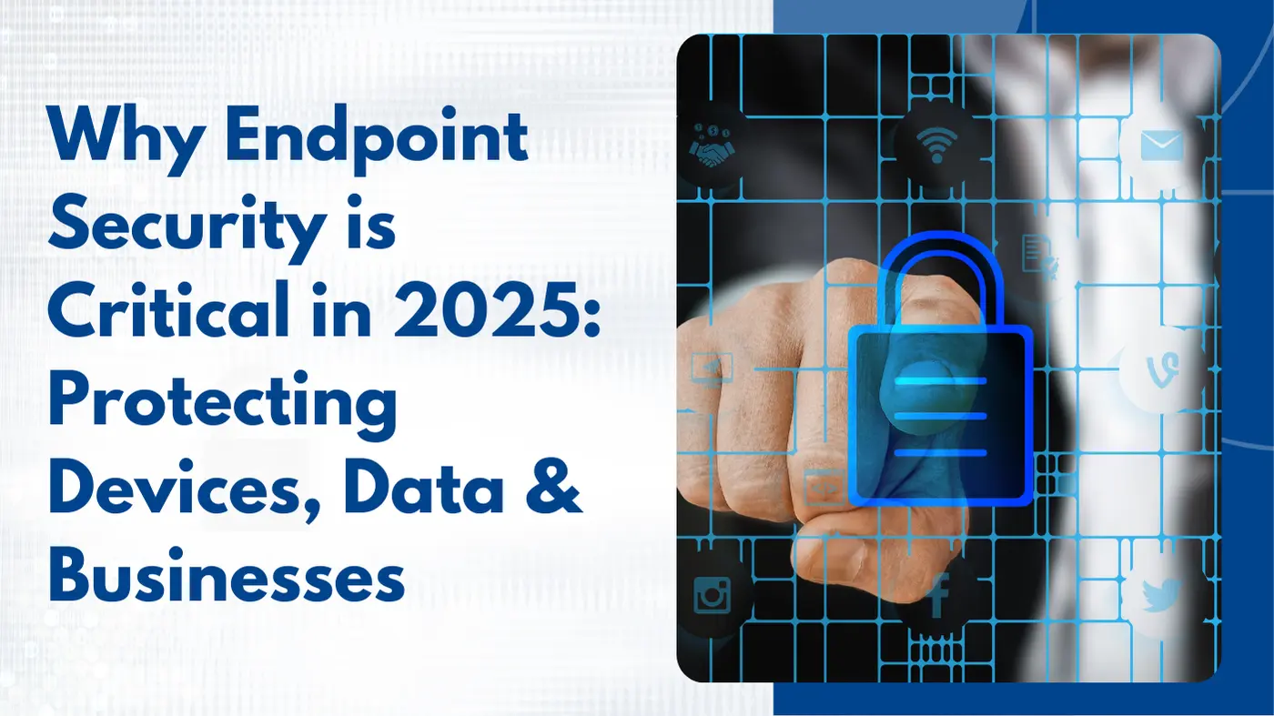 Why Endpoint Security is Critical in 2025: Protecting Devices, Data ...